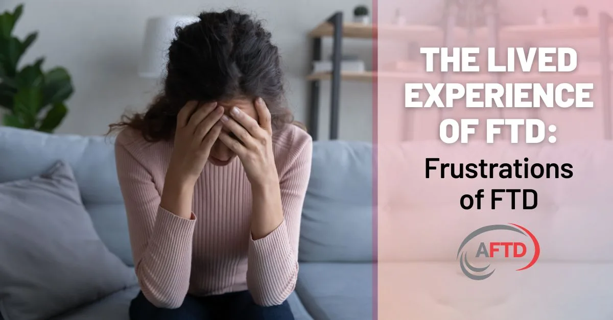 The Lived Experience of FTD: Frustrations of FTD | AFTD