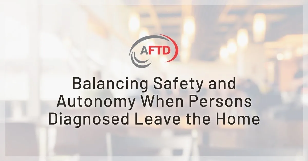 Balancing Safety and Autonomy When Persons Diagnosed Leave the Home | AFTD