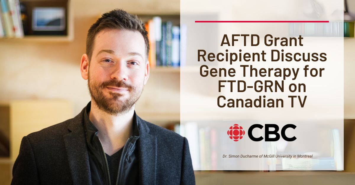 AFTD Grant Recipient Discusses Gene Therapy for FTD-GRN on Canadian TV ...